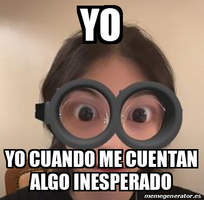 Meme Personalizado - YO YO CUANDO ME CUENTAN ALGO INESPERADO - 33216857