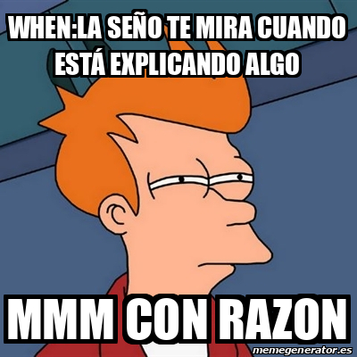 Meme Futurama Fry - When:la seño te mira cuando está explicando algo ...