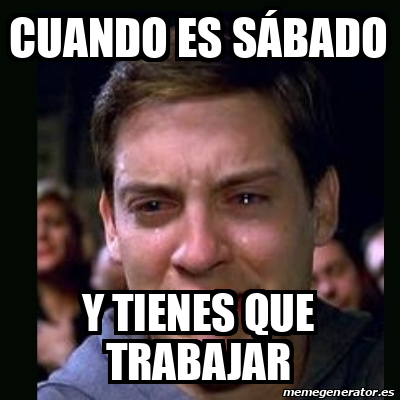 Meme crying peter parker - Cuando es sábado Y tienes que trabajar ...