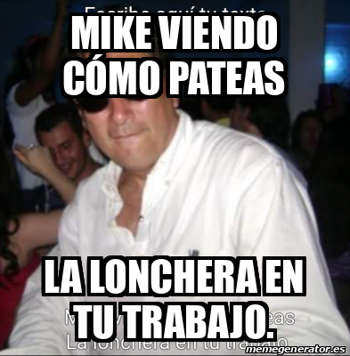 Meme Personalizado - Mike viendo cómo pateas La lonchera en tu trabajo ...