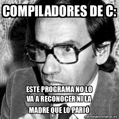 Meme Personalizado - Compiladores de C: Este programa no lo va a ...