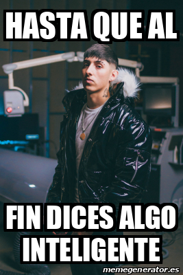 Meme Personalizado - hasta que al fin dices algo inteligente - 33218537