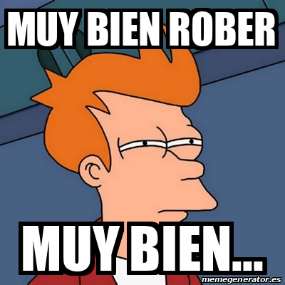 Meme Futurama Fry - muy bien rober muy bien... - 33219128