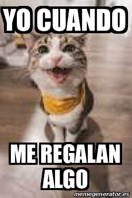 Meme Personalizado - YO CUANDO ME REGALAN ALGO - 33219235