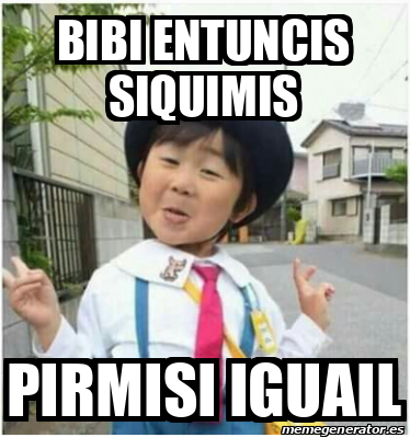 Meme Personalizado - bibi entuncis siquimis pirmisi iguail - 33219248