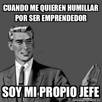 Meme Correction Guy - CUANDO ME QUIEREN HUMILLAR POR SER EMPRENDEDOR ...