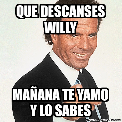 Meme Julio Iglesias - Que descanses Willy Mañana te yamo y lo sabes ...