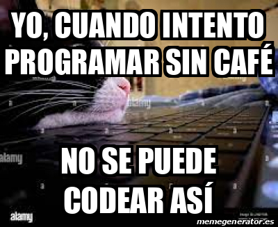 Meme Personalizado - Yo, cuando intento programar sin café No se puede ...