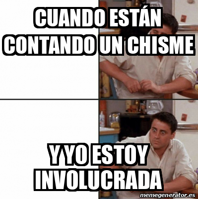 Meme Personalizado - Cuando están contando un chisme Y yo estoy ...