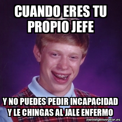 Meme Bad Luck Brian - CUANDO ERES TU PROPIO JEFE Y NO PUEDES PEDIR ...