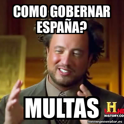 Meme Ancient Aliens - Como gobernar España? Multas - 33220126