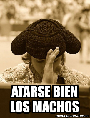 Meme Personalizado - Atarse bien los machos - 33220278
