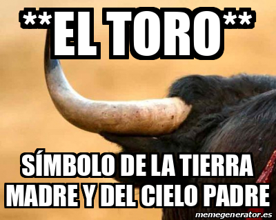 Meme Personalizado - **el toro** símbolo de la tierra madre y del cielo ...