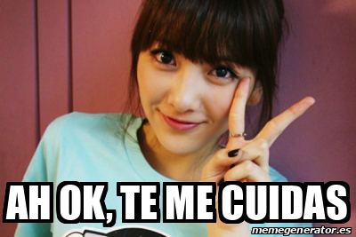 Meme Personalizado - ah ok, te me cuidas - 33220354