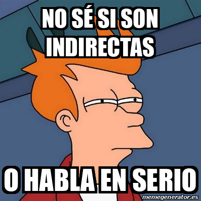 Meme Futurama Fry - No sé si son indirectas O habla en serio - 33220403