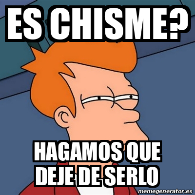 Meme Futurama Fry - Es chisme? Hagamos que deje de serlo - 33220410