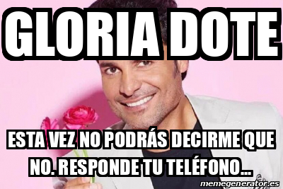 Meme Personalizado - Gloria dote esta vez no podrás decirme que no ...