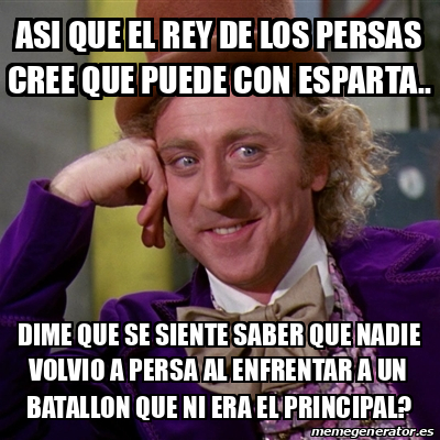 Meme Willy Wonka - asi que el Rey de los persas cree que puede con ...