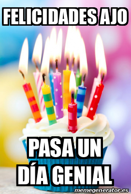 Meme Personalizado - Felicidades Ajo Pasa un día genial - 33220835