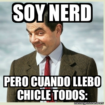 Meme Mr Bean - soy nerd pero cuando llebo chicle todos: - 33220895