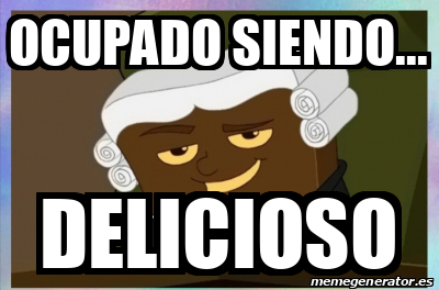 Meme Personalizado - Ocupado siendo... Delicioso - 33220904