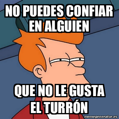 Meme Futurama Fry - NO PUEDES CONFIAR EN ALGUIEN Que no le gusta el ...