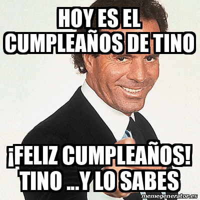 Meme Julio Iglesias - Hoy es el cumpleaños de Tino ¡Feliz cumpleaños ...