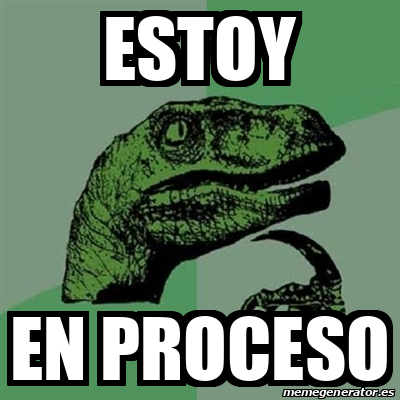 Meme Filosoraptor - ESTOY EN PROCESO - 33221727