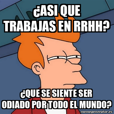 Meme Futurama Fry - ¿asi que trabajas en rrhh? ¿que se siente ser ...