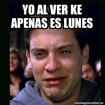 Meme crying peter parker - yo al ver ke apenas es lunes - 33221809