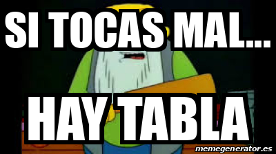 Meme Personalizado - Si tocas mal... Hay tabla - 33221925