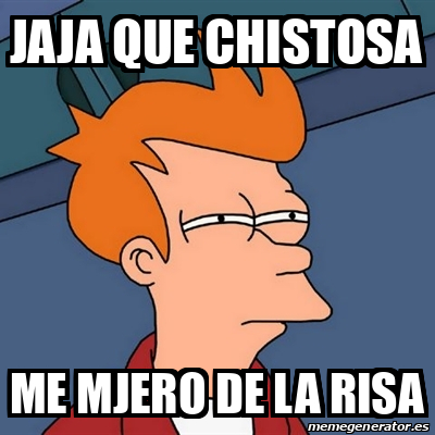 Meme Futurama Fry - JAJA que chistosa me mjero de la risa - 33222020