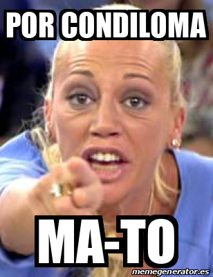 Meme Personalizado - Por condiloma Ma-to - 33222049