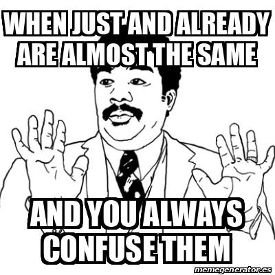 Meme Personalizado - When just and already are almost the same and you ...