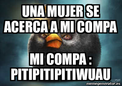 Meme Personalizado - una mujer se acerca a mi compa mi compa ...