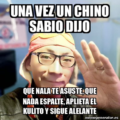 Meme Personalizado - Una vez un chino sabio dijo que nala te asuste ...
