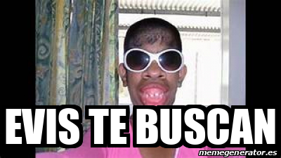 Meme Personalizado - evis te buscan - 33222440
