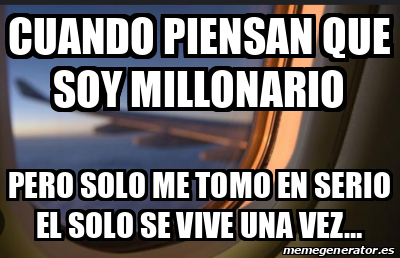 Meme Personalizado - Cuando piensan que soy millonario Pero solo me ...