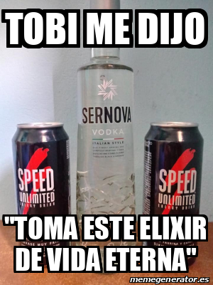 Meme Personalizado - TOBI ME DIJO "Toma ESTE elixir de vida ETERNA ...
