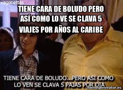 Meme Personalizado - Tiene cara de boludo pero así como lo ve se clava ...