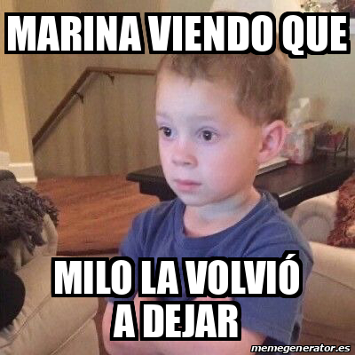 Meme Personalizado - Marina viendo que Milo la volvió a dejar - 33223377