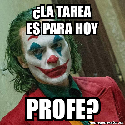 Meme Personalizado - ¿la tarea es para hoy profe? - 33223388