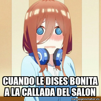 Meme Personalizado - cuando le dises bonita a la callada del salon ...