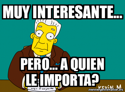 Meme Personalizado - MUY INTERESANTE... PERO... A QUIEN LE IMPORTA ...