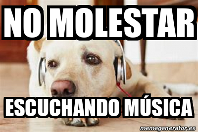 Meme Personalizado - no molestar escuchando música - 33223632