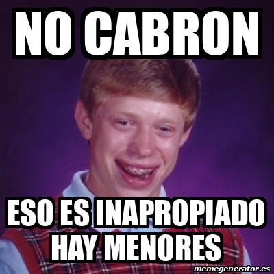 Meme Bad Luck Brian - no cabron eso es inapropiado hay menores - 33223695