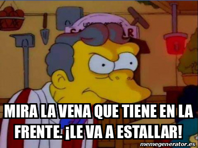 Meme Personalizado - Mira la vena que tiene en la frente. ¡Le va a ...