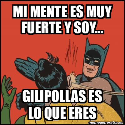Meme Batman slaps Robin - Mi mente es muy fuerte y soy… Gilipollas es ...