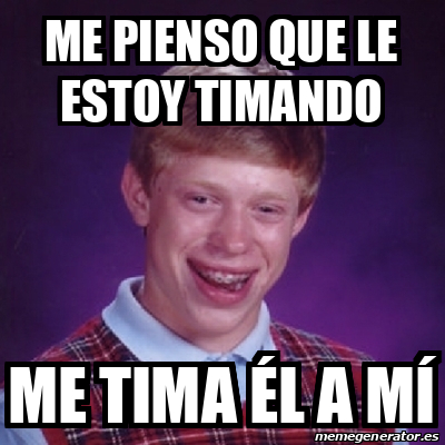 Meme Bad Luck Brian - me pienso que le estoy timando me tima él a mí ...