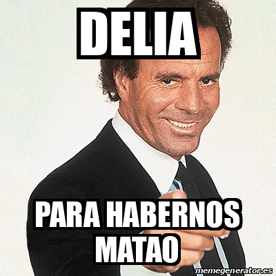 Meme Julio Iglesias - Delia para habernos matao - 33224041